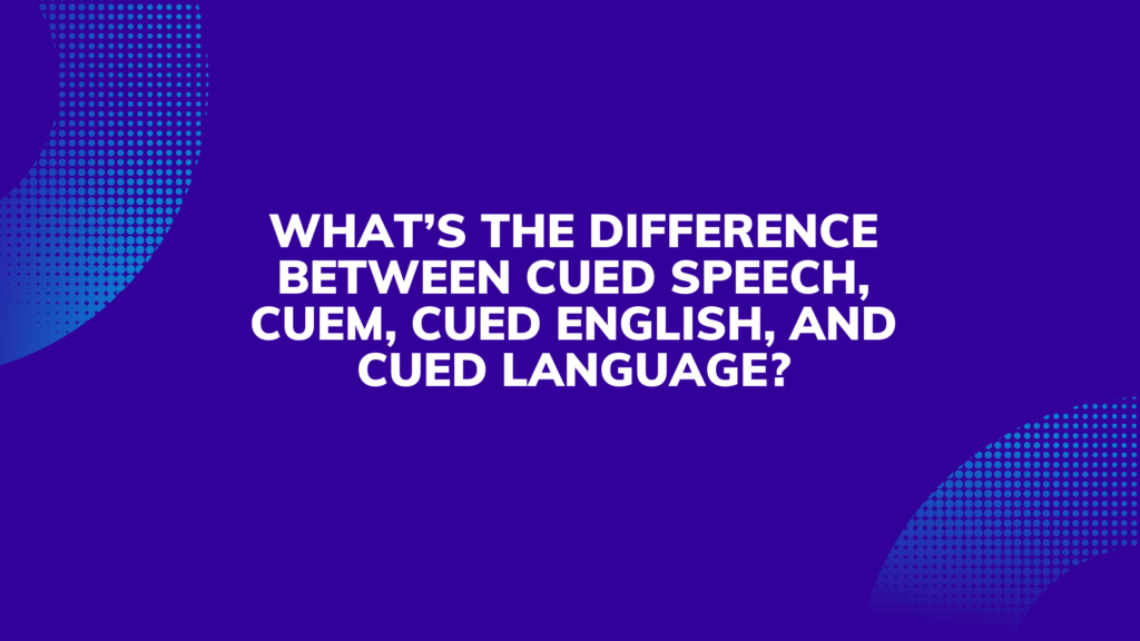 What’s the Difference Between Cued Speech, Cuem, Cued English, and Cued ...